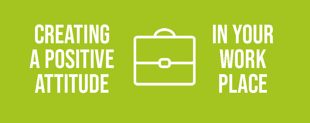 Ways To Develop and Maintain a Positive Attitude at Work